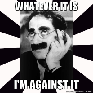 “Whatever it is (or Trump’s for), I’m against it!” No, not Groucho ...